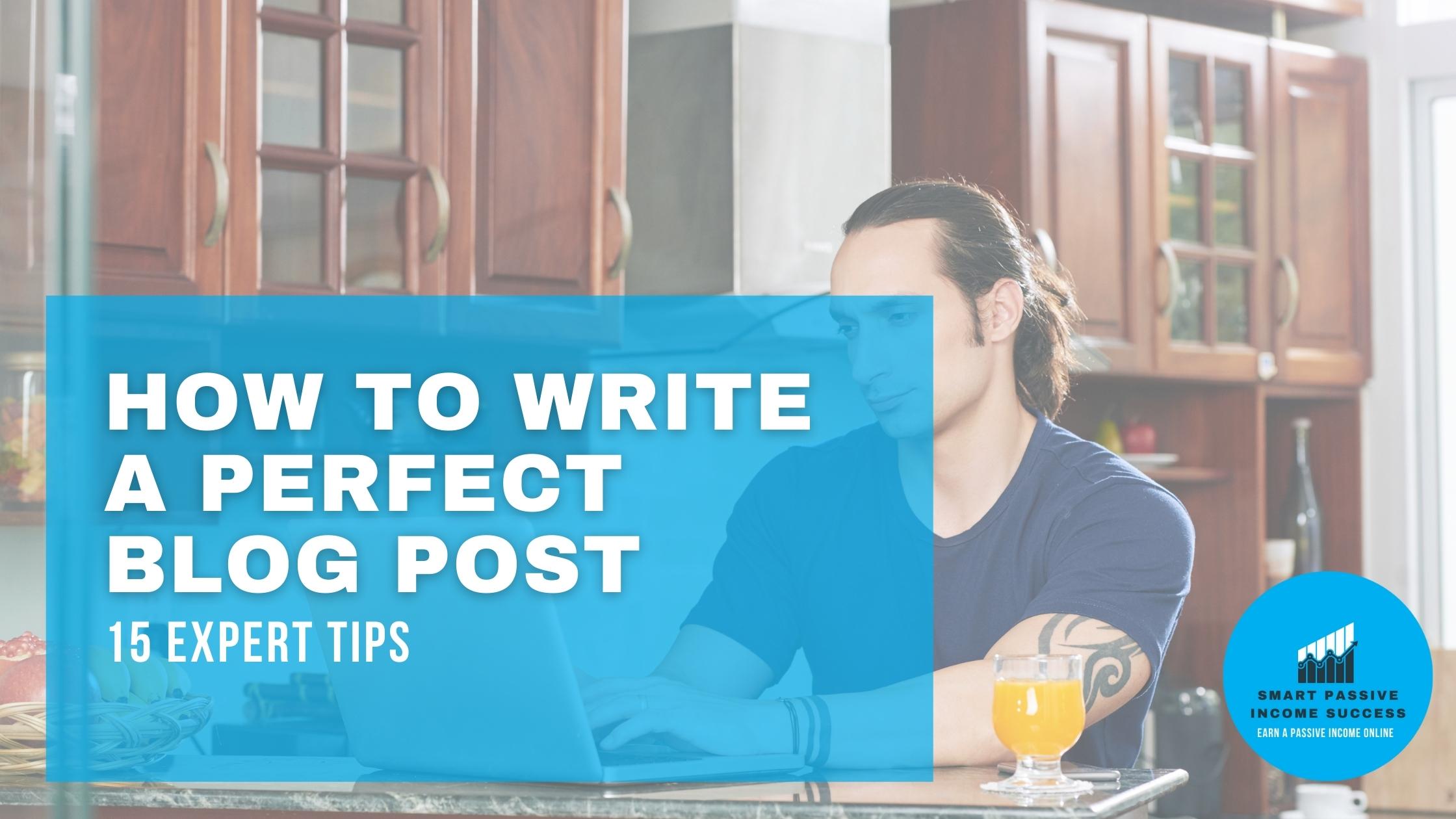 How to Write a Perfect Blog Post: 15 Expert Tips - Smart Passive Income ...