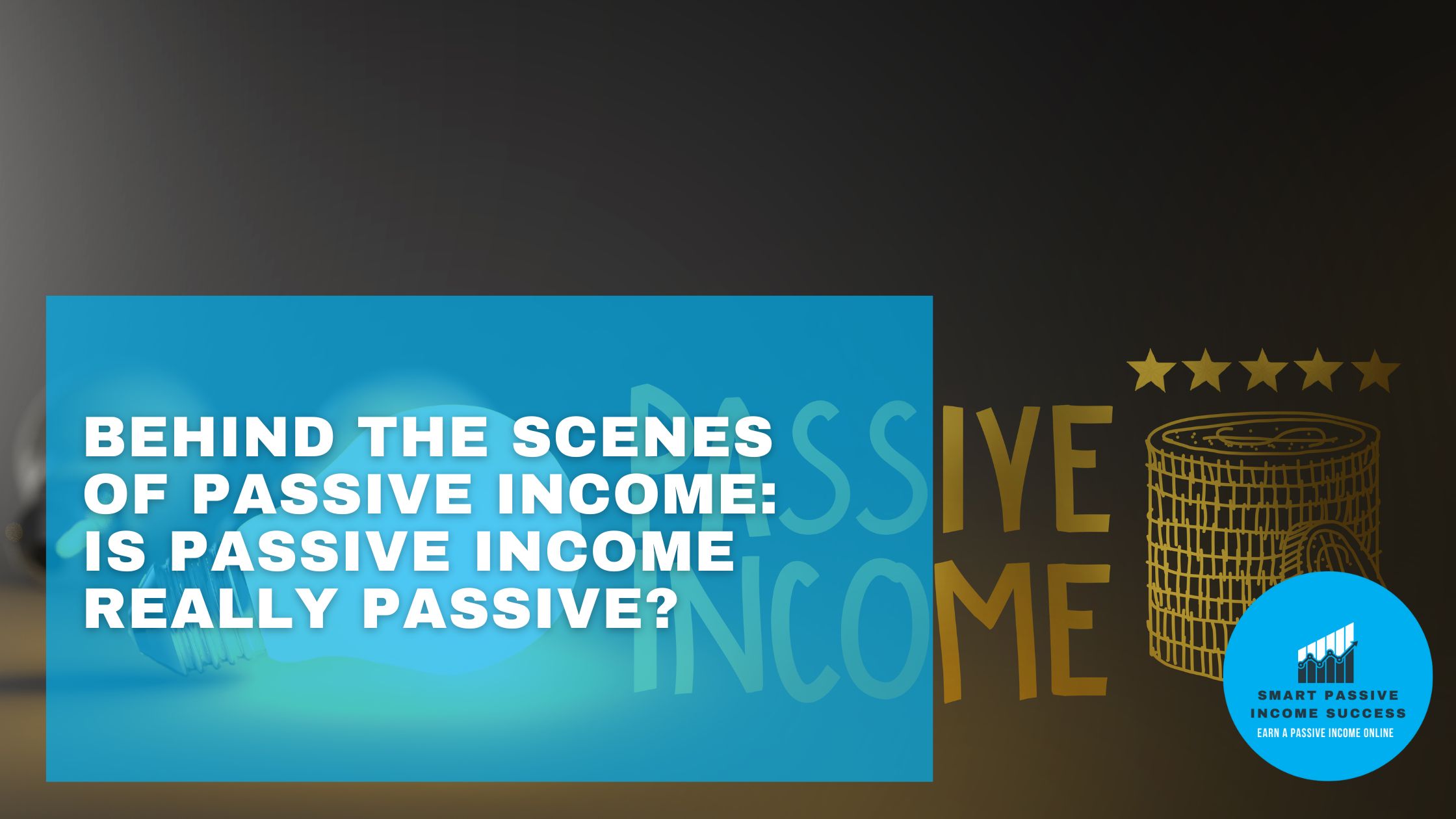 Behind The Scenes Of Passive Income: Is Passive Income Really Passive ...