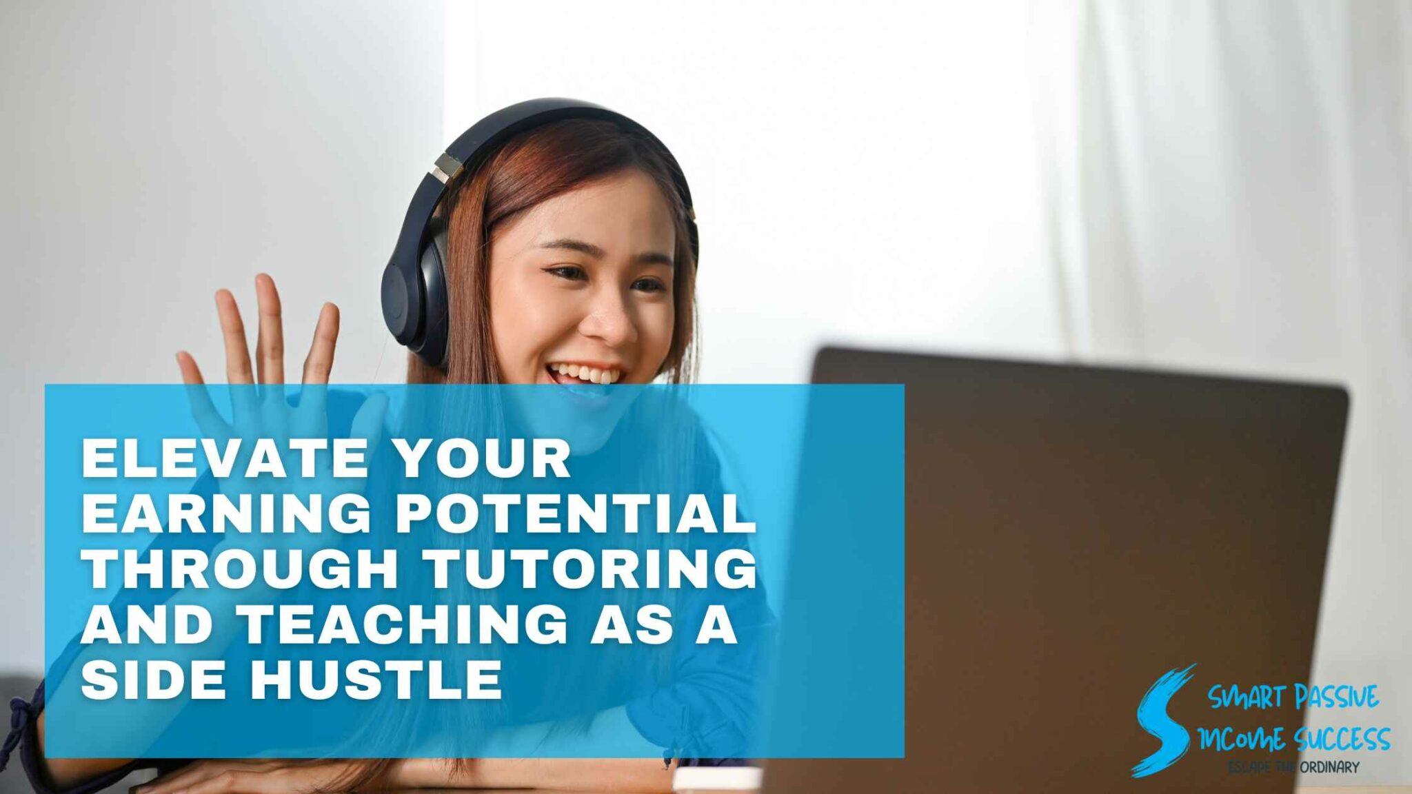Elevate Your Earning Potential Through Tutoring And Teaching As A Side Hustle - Smart Passive ...