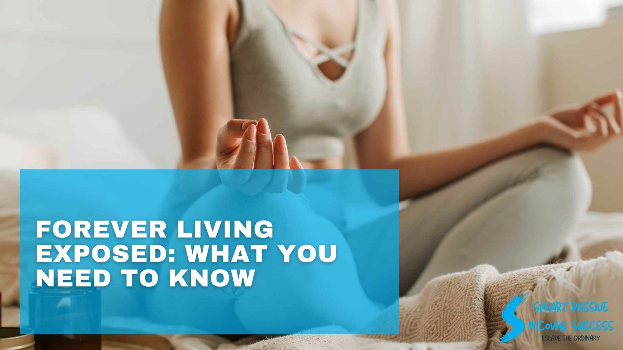 Forever Living Exposed: What You Need to Know - Smart Passive Income ...