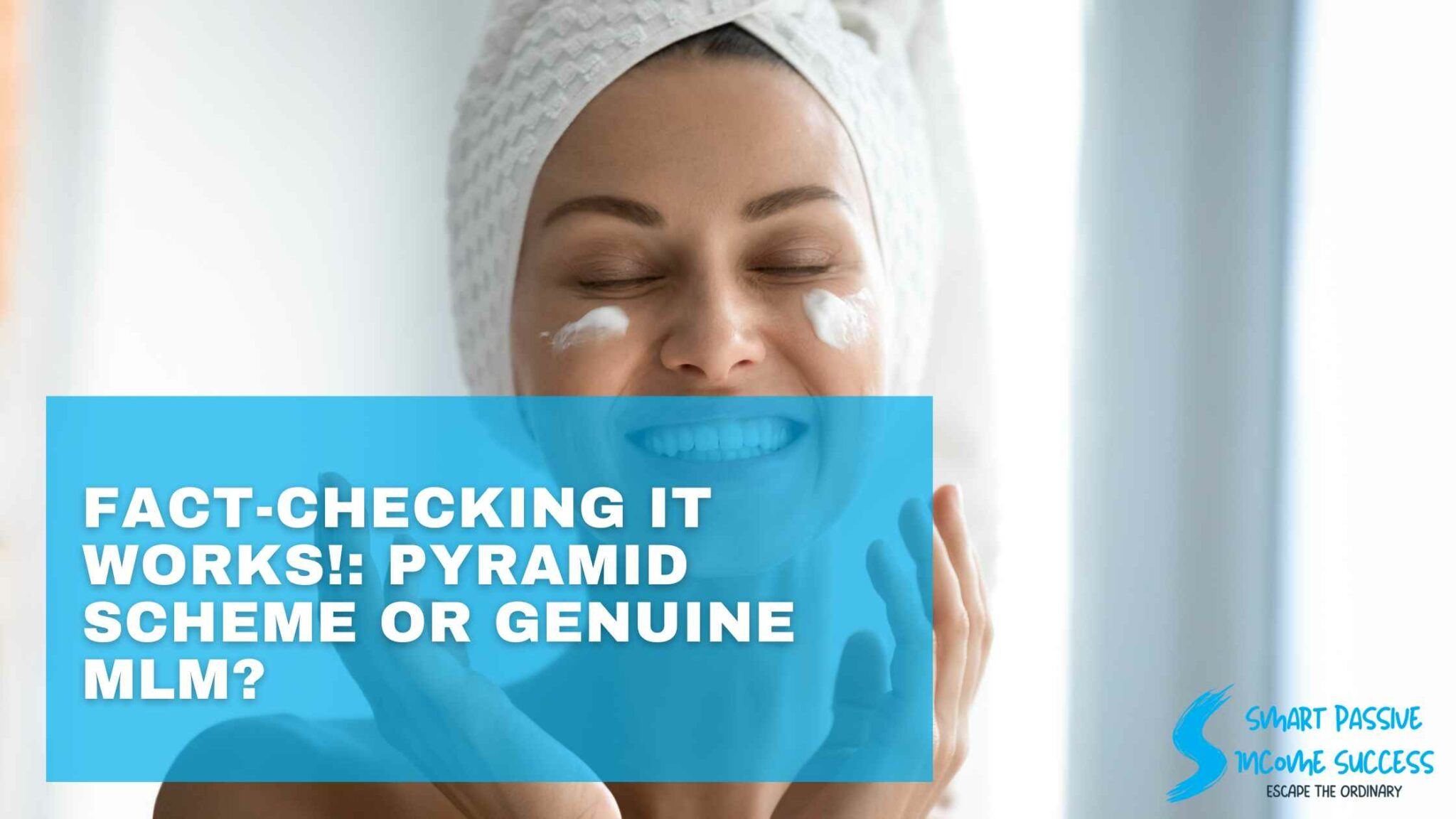 Fact-Checking It Works!: Pyramid Scheme or Genuine MLM? - Smart Passive ...