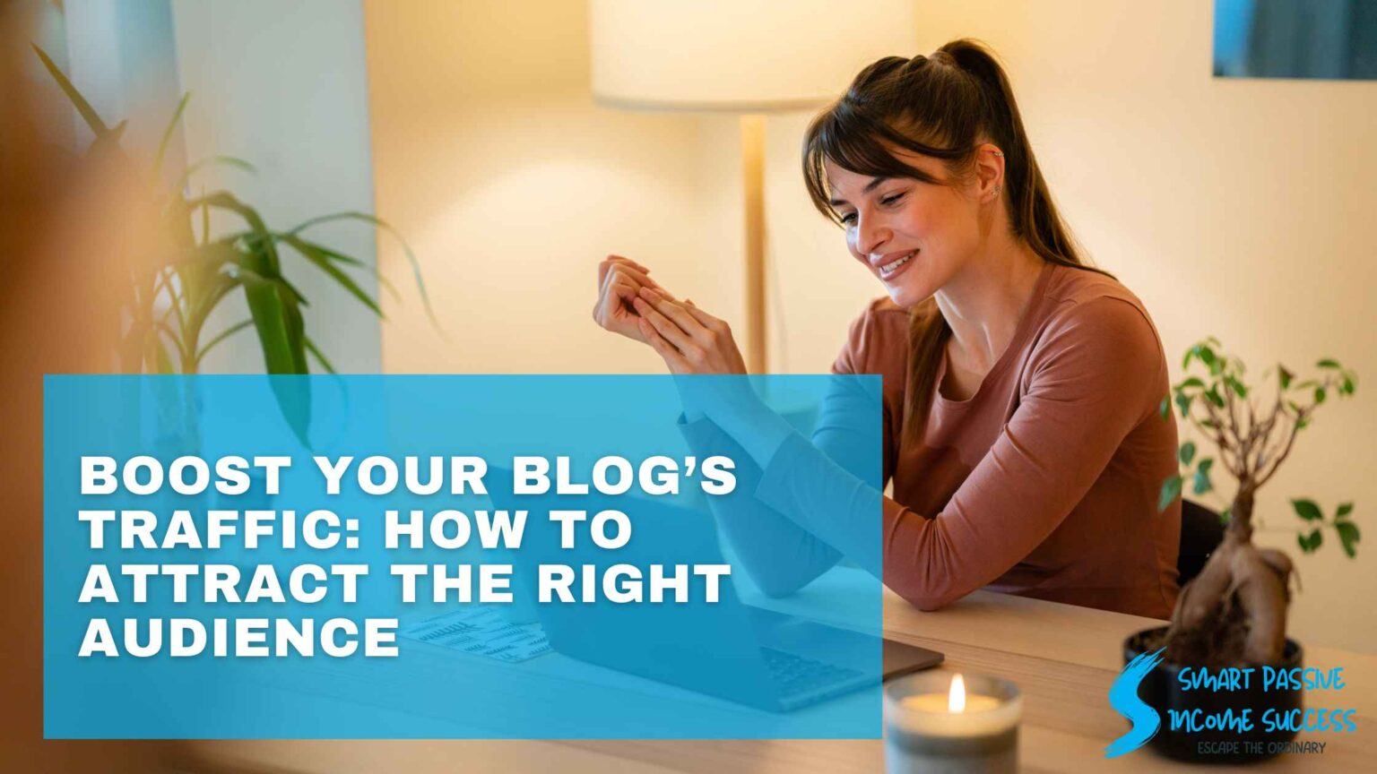 Boost Your Blog’s Traffic: How To Attract The Right Audience - Smart ...